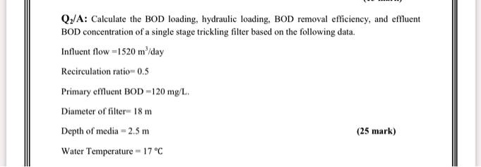 Q/A: Calculate the BOD loading, hydraulic loading, BOD removal ...