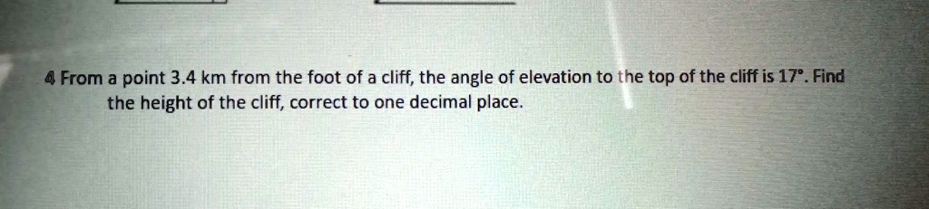 SOLVED: From a point 3.4 km from the foot of a cliff; the angle of ...