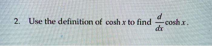 SOLVED: 4 2 Use the definition of coshx to find cosh x dr