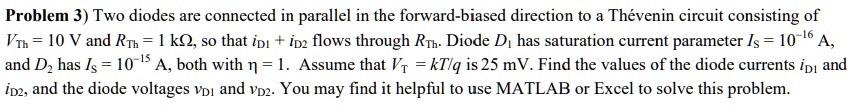 SOLVED: Problem 3) Two diodes are connected in parallel in the forward ...