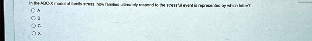 SOLVED: In the ABC-X model of family stress, how families ultimately ...