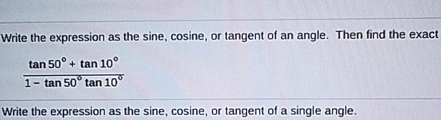 Write the expression as the sine, cosine, or tangent of an angle. Then ...