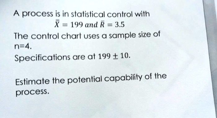 SOLVED: A process is in statistical control with X=199 and R=3.5 The ...
