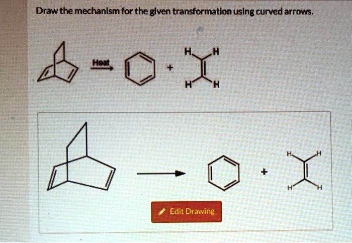 SOLVED: Draw the mechanism for the given transformation using curved arrows. Heat Edit Drawing