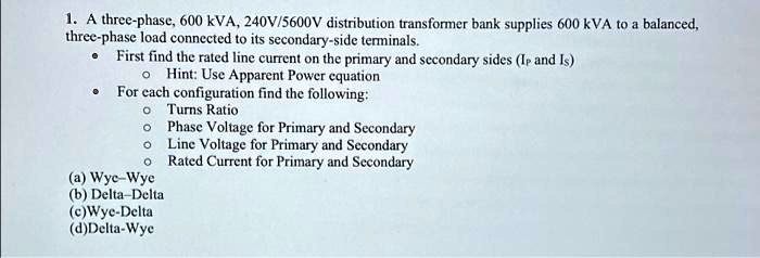 1. A three-phase, 600 kVA, 240V/5600V distribution transformer bank ...