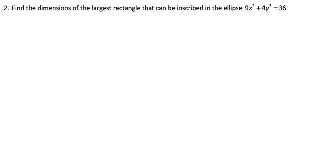 SOLVED: Find the dimensions of the largest rectangle that can be inscribed in the ellipse 9x ...