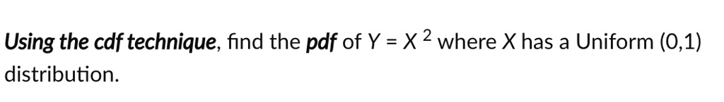 SOLVED: Using the cdf technique, find the pdf of Y = X 2 where Xhas a ...