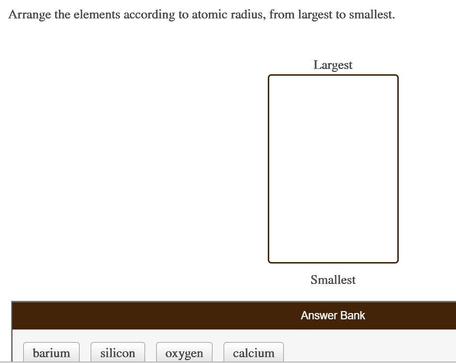 Solved Arrange The Elements According To Atomic Radius From Largest To Smallest Largest