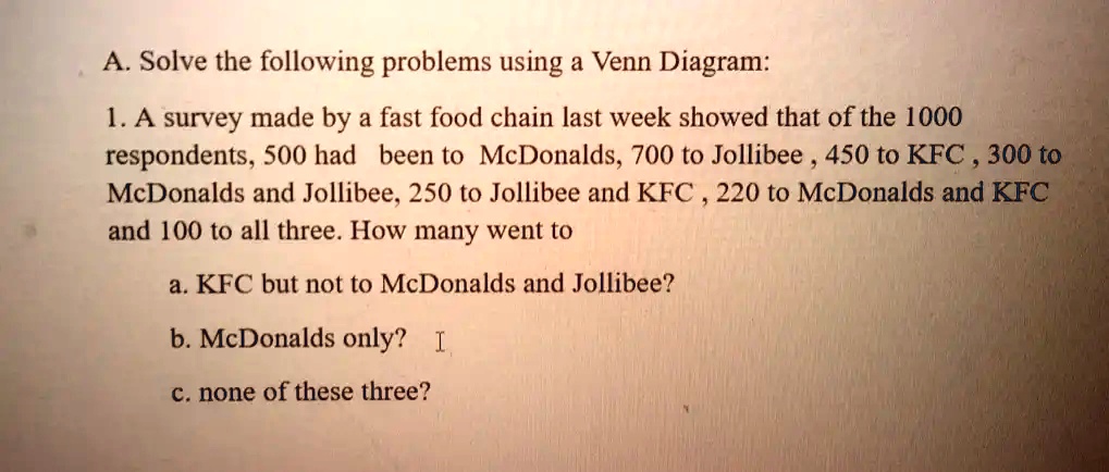 SOLVED: Solve the following problems using Venn Diagram: 1. A survey made by a fast food chain ...
