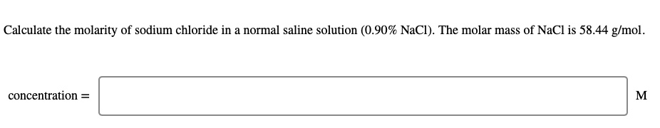 Calculate the molarity of sodium chloride in a normal saline solution ...