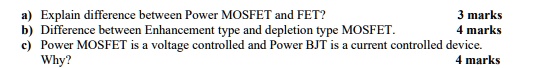 a) Explain difference between Power MOSFET and FET? 3 marks b) Difference between Enhancement ...