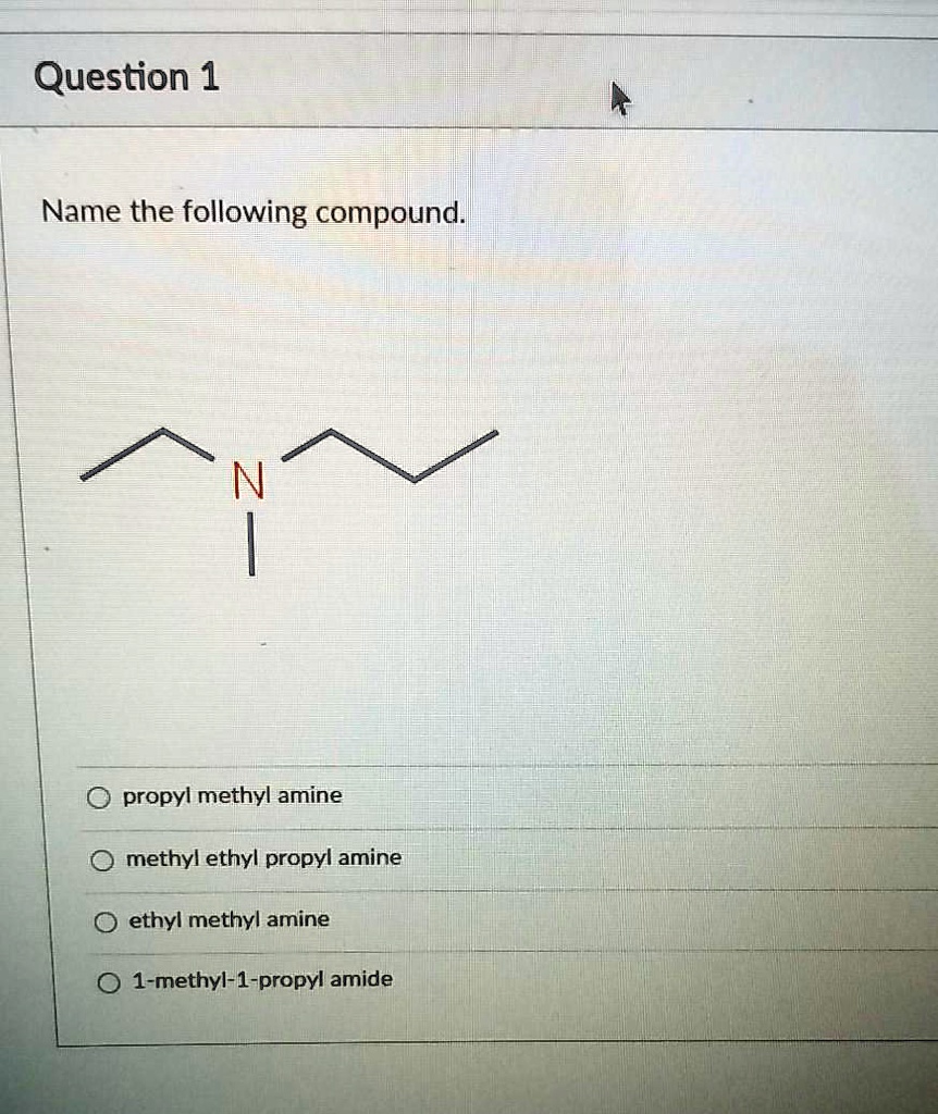 Question 1 Name the following compound. N propyl methyl amine methyl ...