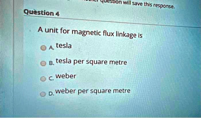 SOLVED: Question 4 A unit for magnetic flux linkage is tesla B. tesla ...