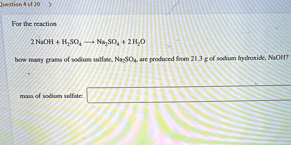 Question 4 of 20 > For the reaction 2 NaOH + H2SO4 →Na2SO4 + 2 H2O how ...