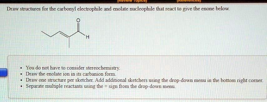 SOLVED: Draw structures for the carbonyl electrophile and enolate ...