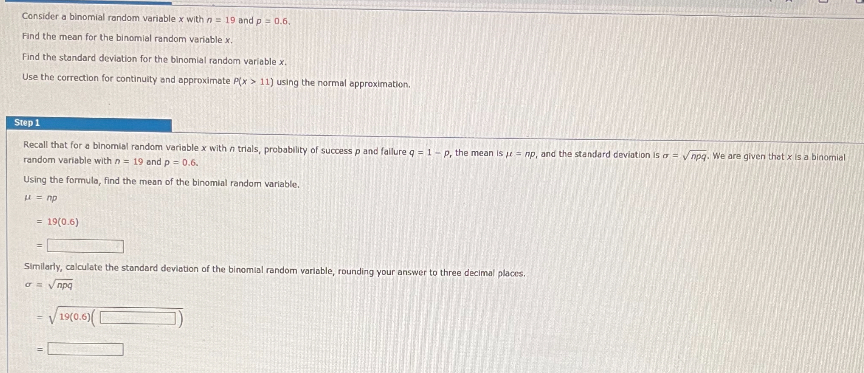 Consider a binomial random variable x with n=19 and p=0.6. Find the mean for the binomiat random ...