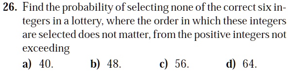 SOLVED: 26. Find the probability of selecting none ofthe correct six in- tegers in a lottery ...