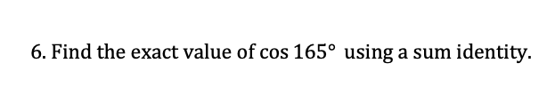 SOLVED: 6. Find the exact value of cos 165^∘ using a sum identity.