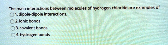 SOLVED: The main interactions between molecules of hydrogen chloride ...