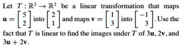 SOLVED: Let T:RR- linear transformation that maps and maps into Use the u = into fact that T is ...