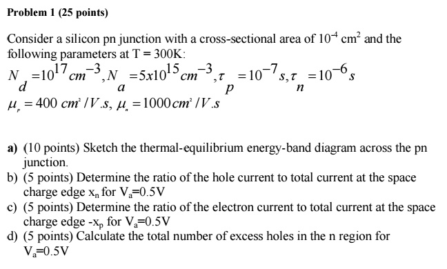 problem 1 25 points consider a silicon pn junction with a cross sectional area of 104 cm2 and ...