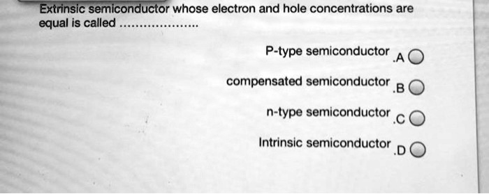 Solved Extrinsic Semiconductor Whose Electron And Hole Concentrations Are Equal Is Called P