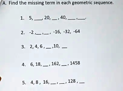 SOLVED: Find the missing term in each geometric sequence: 5, 20, 40, 2215"5' -16, -32, -64 2,4 ...