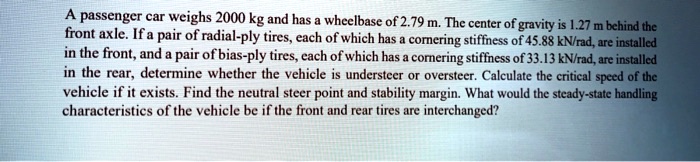 SOLVED: A passenger car weighs 2000 kg and has a wheelbase of 2.79 m ...