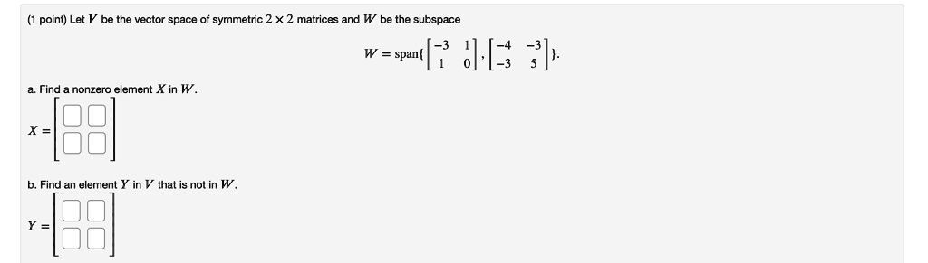 SOLVED: Let V be the vector space of symmetric x^2 matrices and W be the subspace W = span[1, 0 ...
