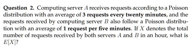 SOLVED: Question: Computing server A receives requests according to a ...