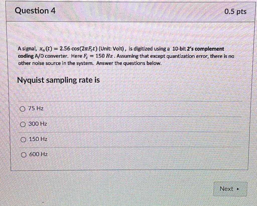 Solved A Signal Xt 256 Cos2πft Unit Volt Is Digitized Using A 10 Bit 2s Complement