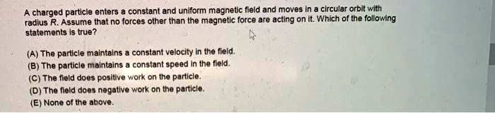 SOLVED: A charged particle enters a constant and uniform magnetic field and moves in a circular ...