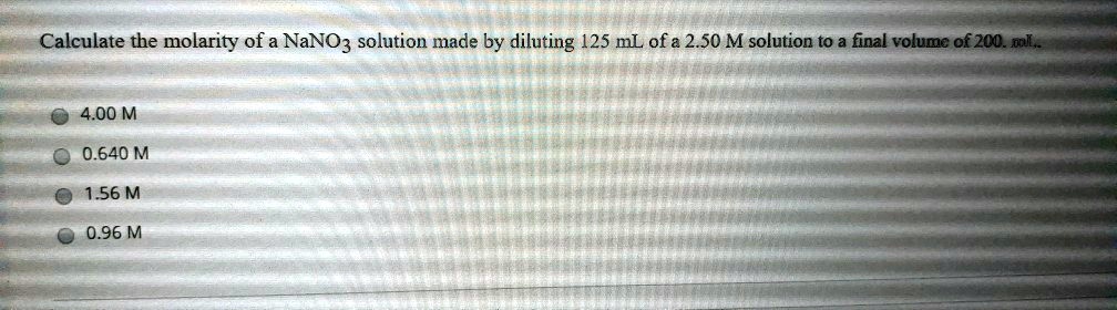 SOLVED: Calculate the molarity of a NaNO3 solution made by diluting 125 ...