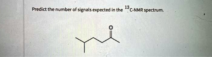 SOLVED: Predict the number of signals expected in the 13 C-NMR spectrum: