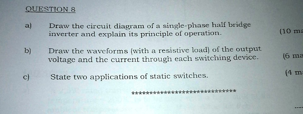 QUESTION 8 a) Draw the circuit diagram of a single-phase half bridge inverter and explain its ...