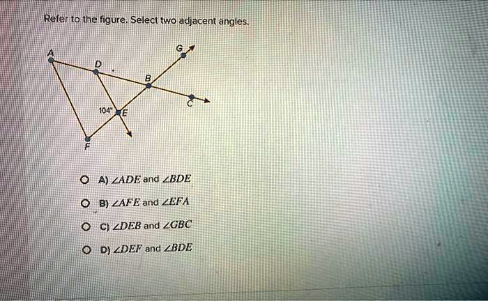 SOLVED: Refer to the figure, Select two adjacent angles. Referto the figure.Select two adjacent ...