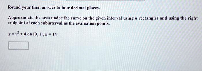 round your final answer to four decimal places approximate the area ...