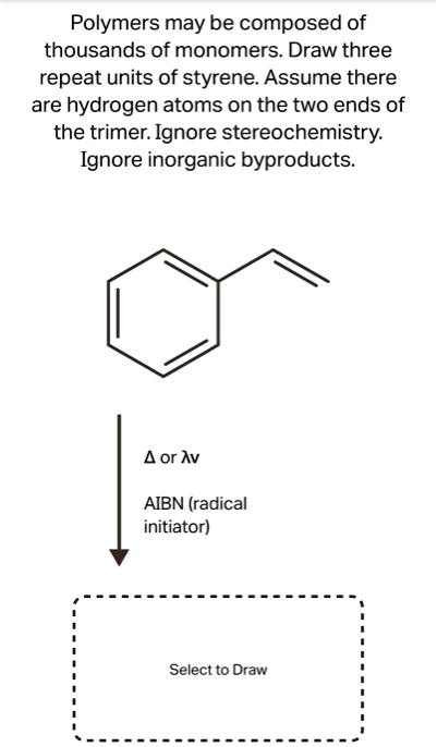 SOLVED: Polymers may be composed of thousands of monomers. Draw three repeat units of styrene ...