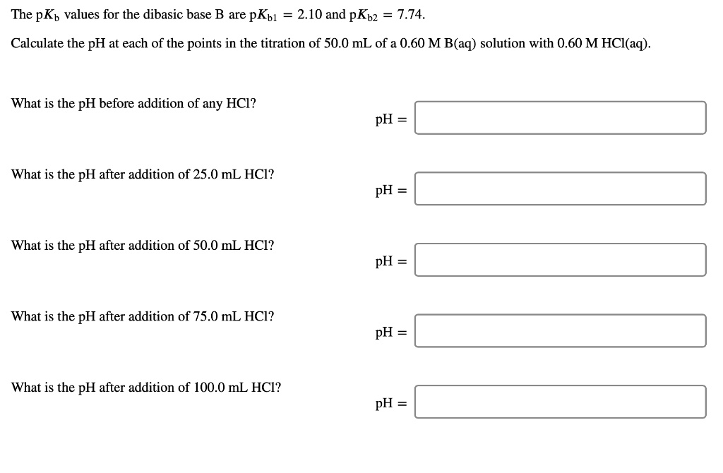 SOLVED: The pKb values for the dibasic base B are pKbl 2.10 and pKb2 7. ...