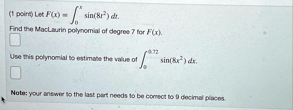 SOLVED: point) Let F(x) = sin(8t2) dt. Find the MacLaurin polynomial of degree 7 for F(x). 0.72 ...