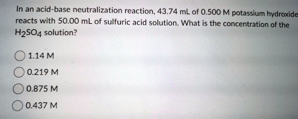 in an acid base neutralization reaction 4374 ml of 0500 m potassium hydroxide reacts with 5000 ...