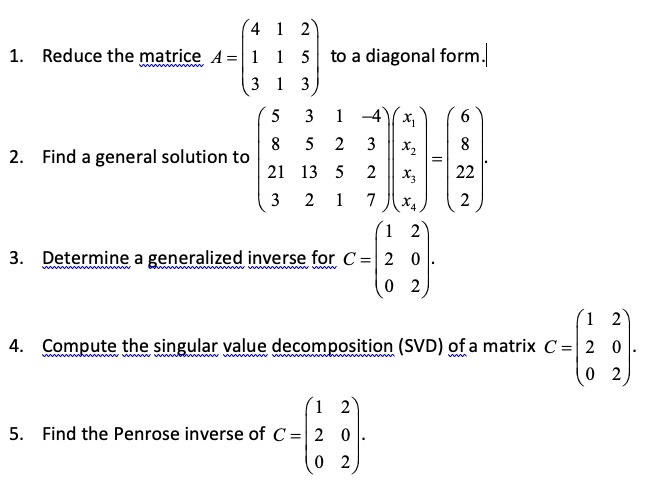 Solved Reduce The Matrice A To A Diagonal Form Find A General Solution To 13 Determine A