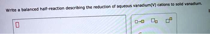 reduction of aqueous vanadiumv cations to solid vanadium write balanced ...