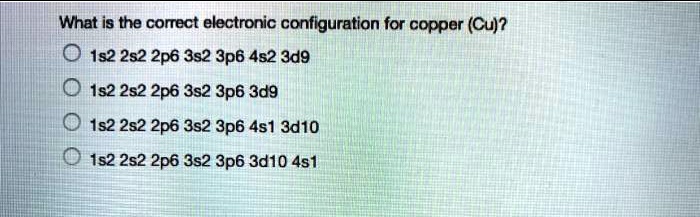 what is the correct electronic configuration for copper cu 1s2 2s2 2p8 3s2 3p6 452 3d9 182 2s2 ...