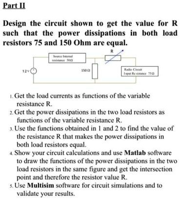 SOLVED: Design the circuit shown to get the value for R such that the power dissipations in both ...