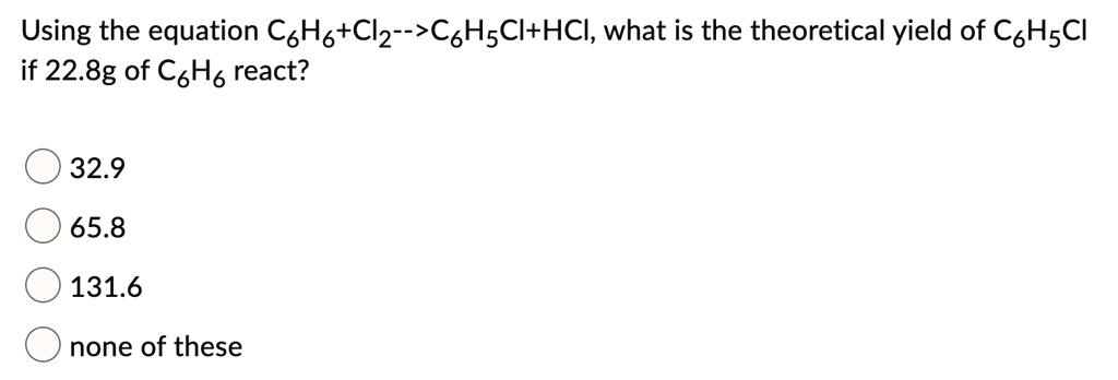 Using the equation C6H6 + Cl2 → C6H5Cl + HCl, what is the theoretical ...