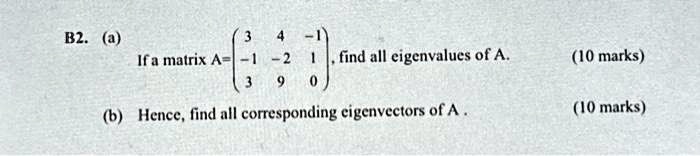 SOLVED: Texts: B2. If a matrix A = 3, find all eigenvalues of A (10 marks). Hence, find all ...