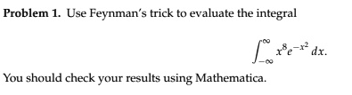SOLVED: Problem Use Feynman' trick to evaluate the integral xe- dx: You should check your ...