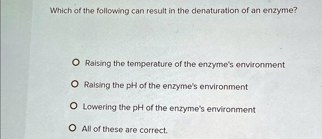 SOLVED: Which of the following can result in the denaturation of an ...