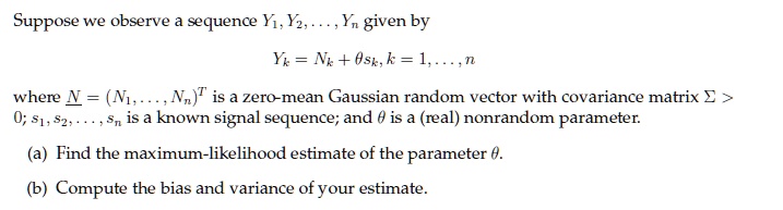 SOLVED: Suppose we observe a sequence Y1, Y2,..., Y, given by Y=N+s,k=1,.,n where N = (N1 ...